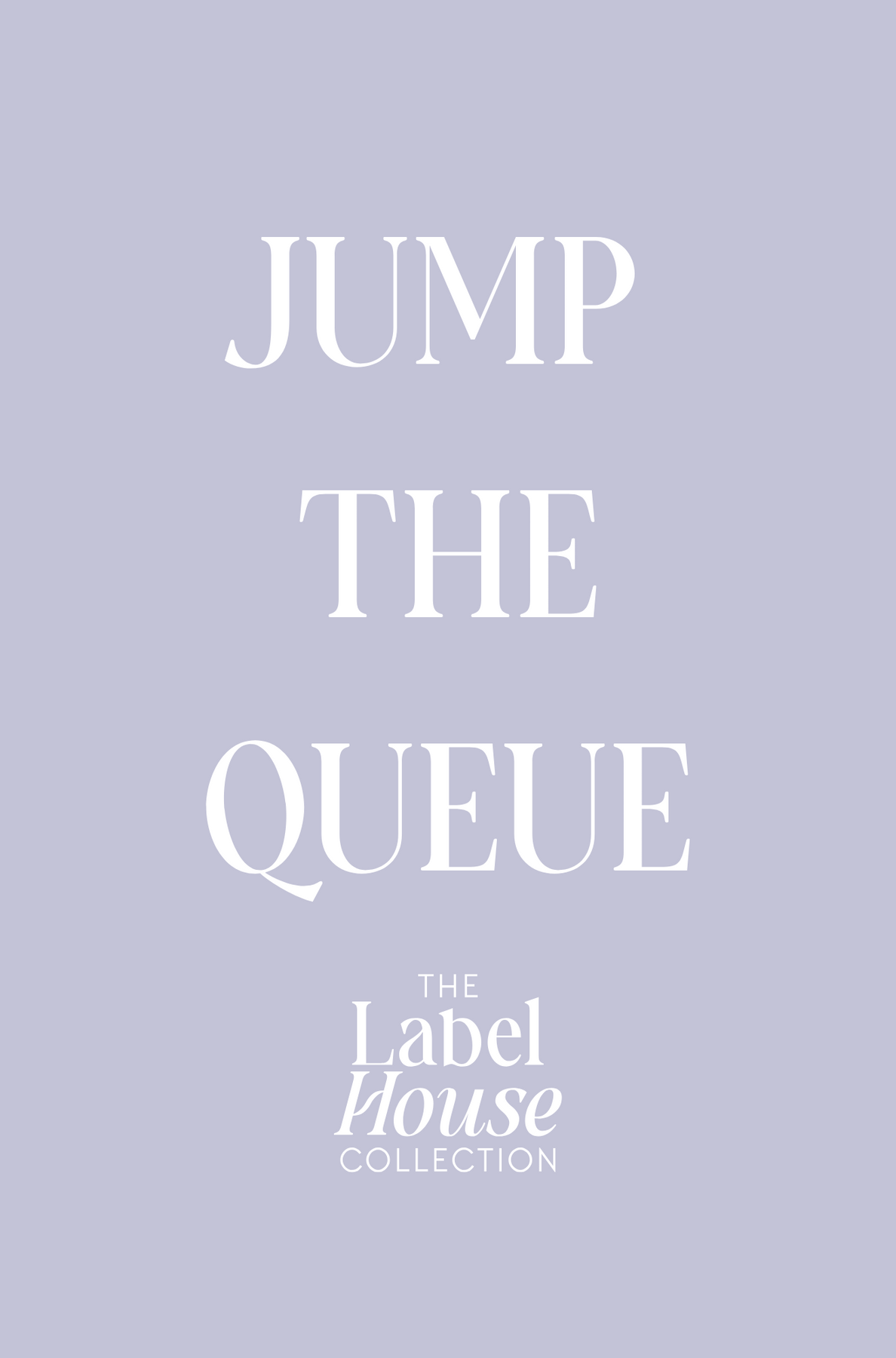 Jump the Queue – The Label House Collection
